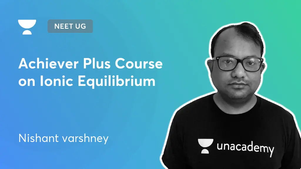 NEET UG - Achiever Plus Course on Ionic Equilibrium by Unacademy