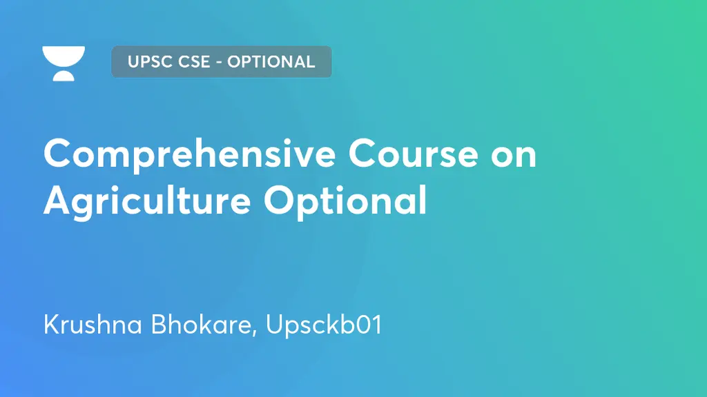 UPSC CSE - Optional - Comprehensive Course on Agriculture Optional by Unacademy