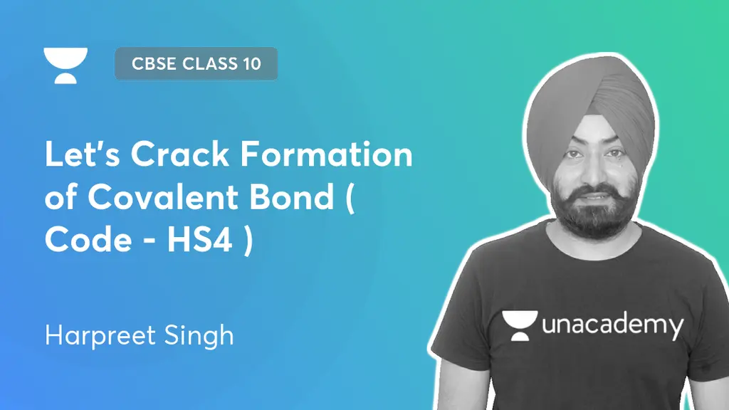 CBSE Class 10 - Let's Crack Formation of Covalent Bond ( Code - HS4 ) by Unacademy
