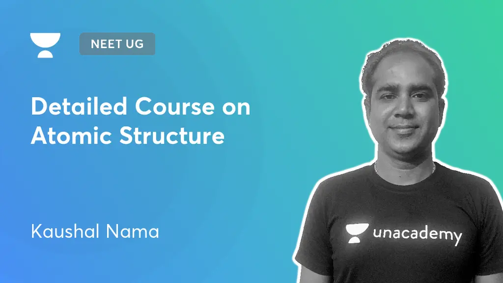 NEET UG - Detailed Course on Atomic Structure by Unacademy