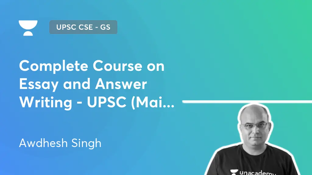 UPSC CSE - GS - Complete Course on Essay and Answer Writing - UPSC (Mains & Prelims) by Unacademy