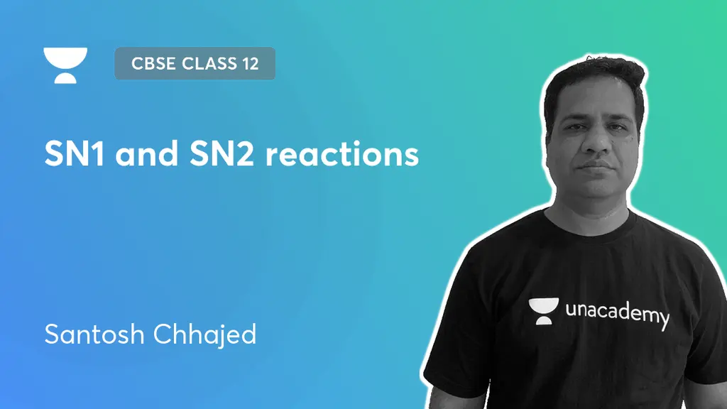 CBSE Class 12 - SN1 and SN2 reactions by Unacademy