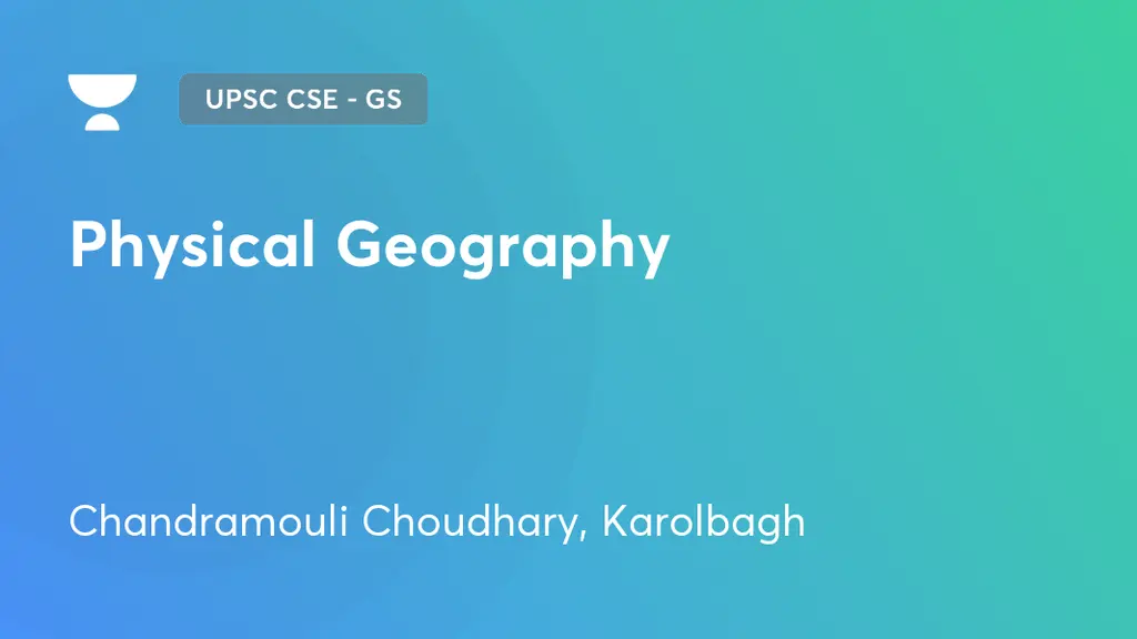 UPSC CSE - GS - Physical Geography by Unacademy