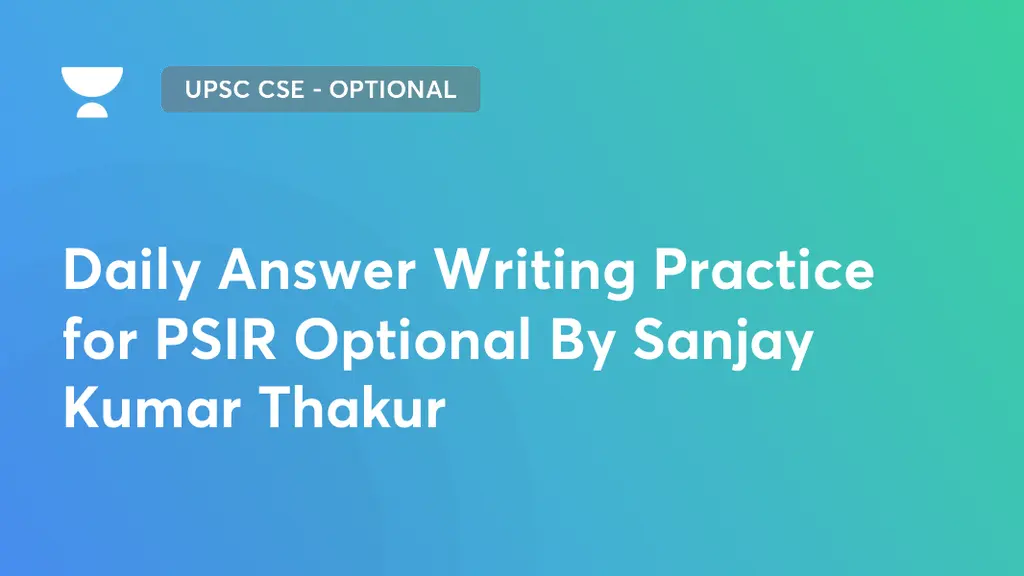 UPSC CSE - Optional - Daily Answer Writing Practice for PSIR Optional By Sanjay Kumar Thakur by ...