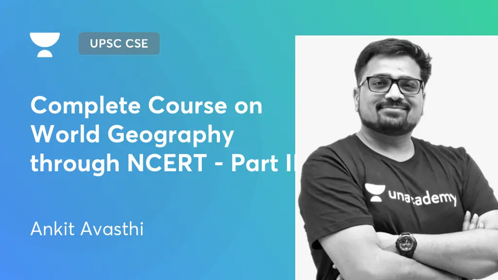 UPSC CSE - GS - Complete Course on World Geography through NCERT - Part II by Unacademy