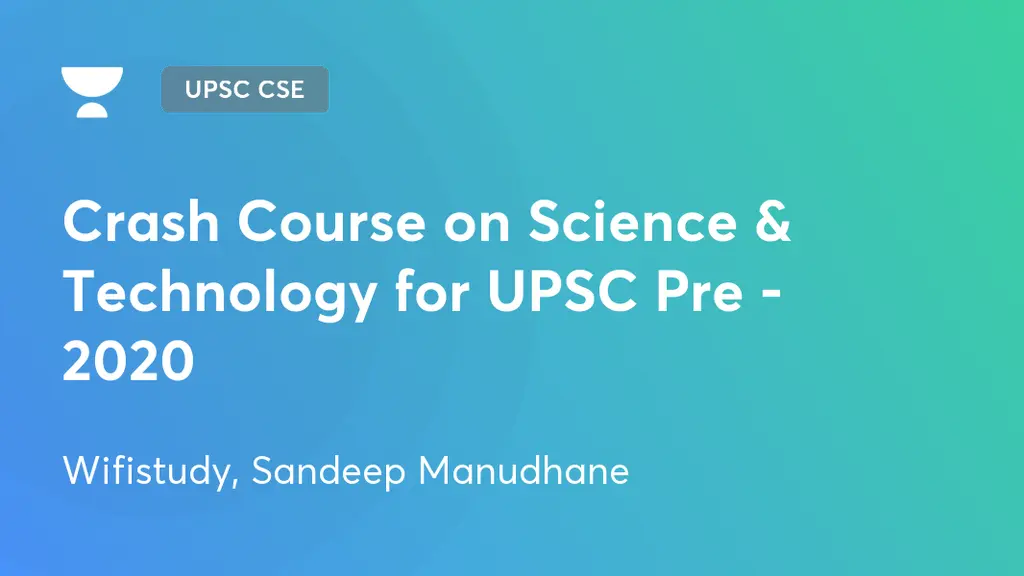 UPSC CSE - GS - Crash Course on Science & Technology for UPSC Pre - 2020 by Unacademy