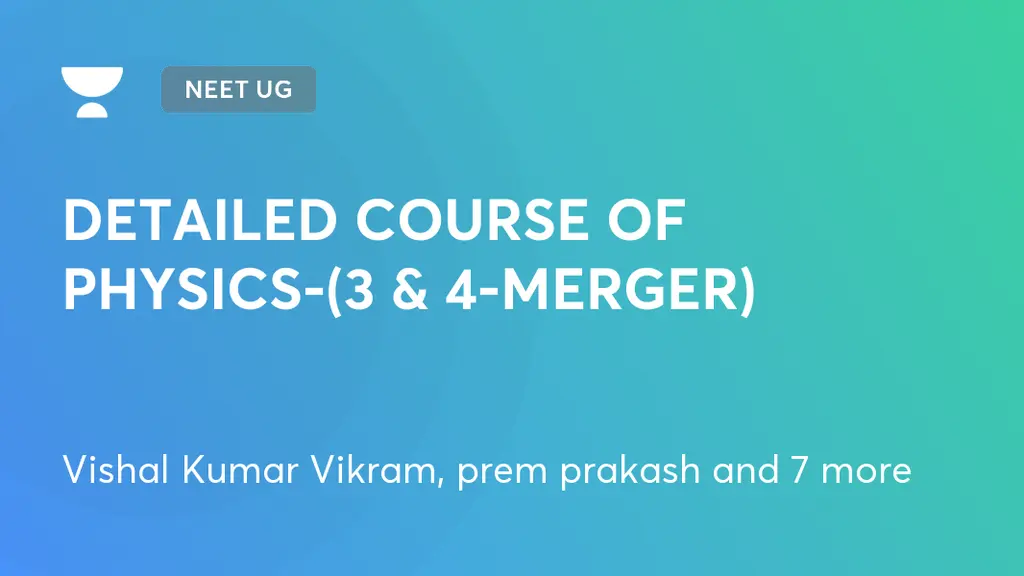 NEET UG - DETAILED COURSE OF PHYSICS-(3 & 4-MERGER) by Unacademy
