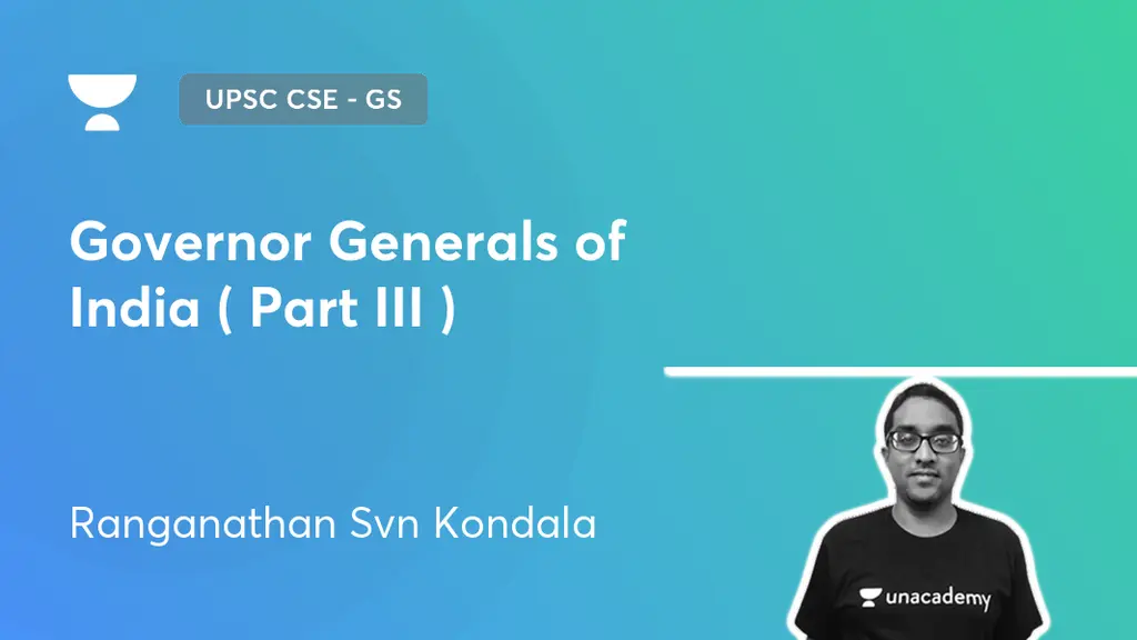 UPSC CSE - GS - Governor Generals of India ( Part III ) by Unacademy