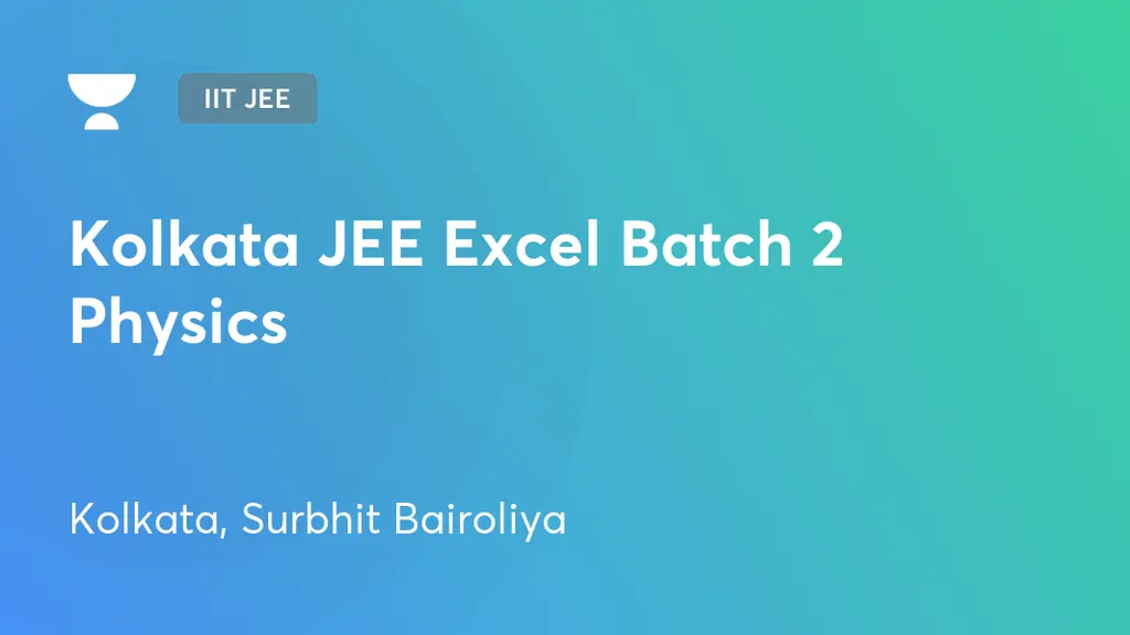 IIT JEE - Kolkata JEE Excel Batch 2 Physics by Unacademy