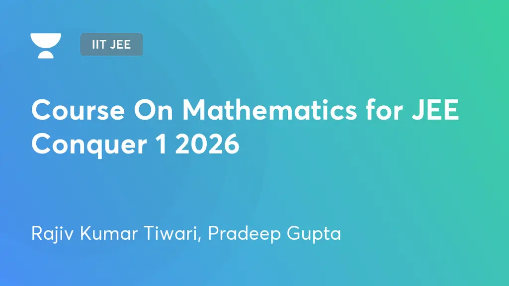 IIT JEE - Course On Mathematics for JEE Conquer 1 2026 by Unacademy
