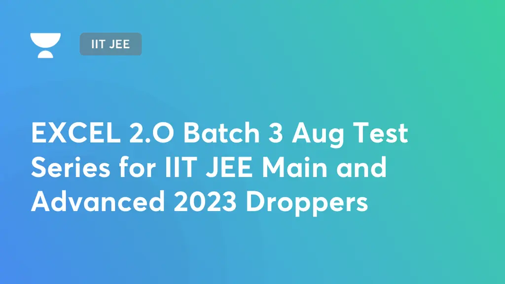 IIT JEE - EXCEL 2.O Batch 3 Aug Test Series for IIT JEE Main and ...