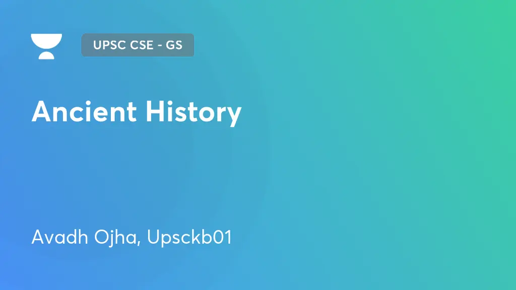 UPSC CSE - GS - Ancient History by Unacademy