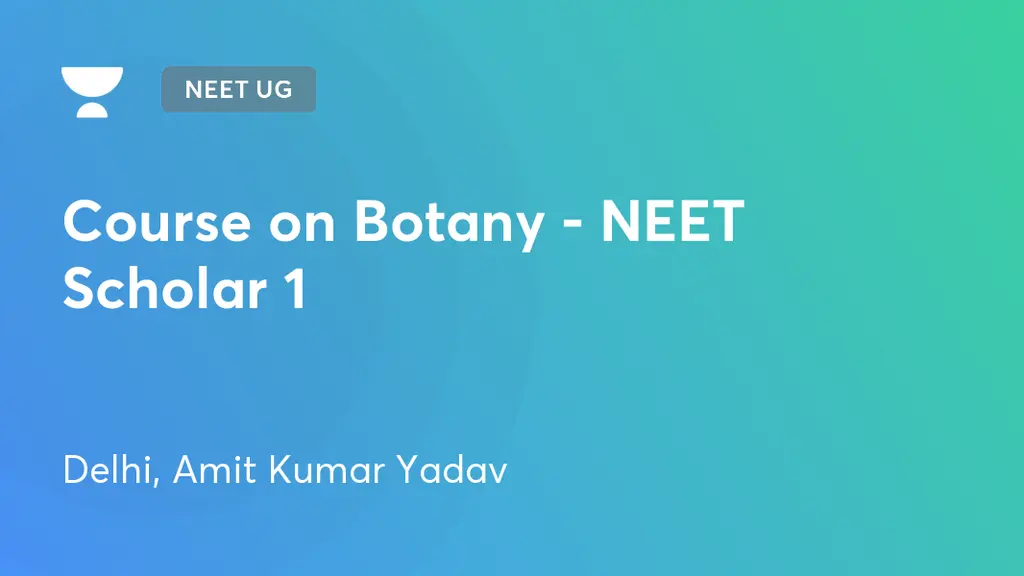 NEET UG - Course on Botany - NEET Scholar 1 by Unacademy