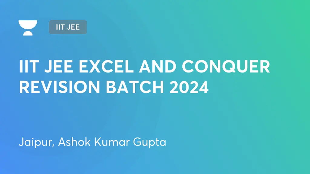 IIT JEE - IIT JEE EXCEL AND CONQUER REVISION BATCH 2024 by Unacademy