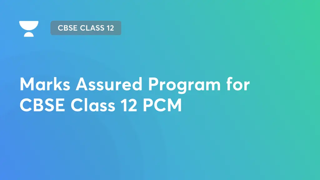 CBSE Class 12 - Marks Assured Program for CBSE Class 12 PCM by Unacademy