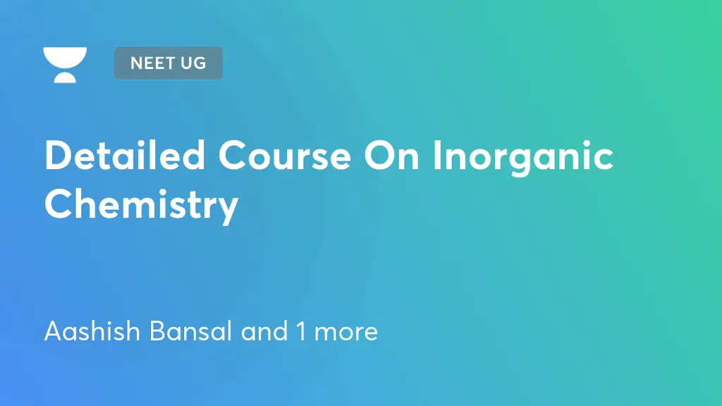 NEET UG - Detailed Course On Inorganic Chemistry by Unacademy