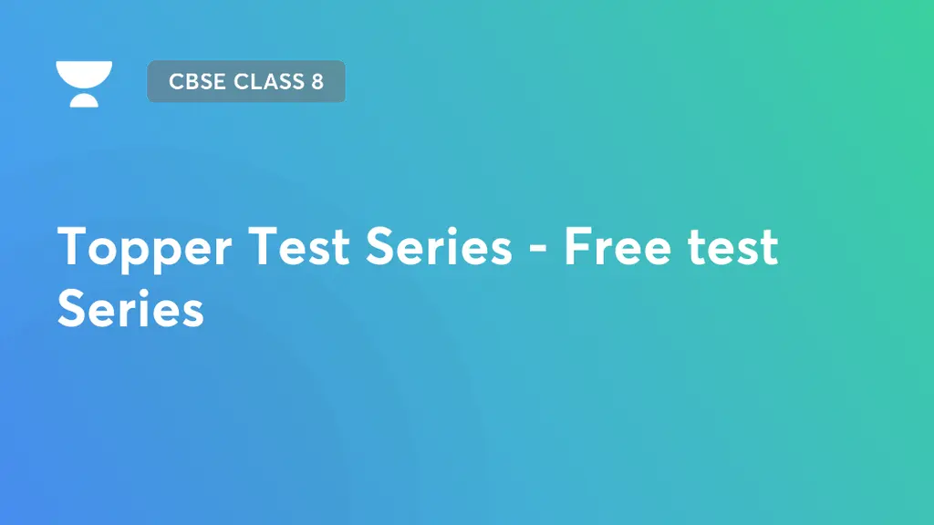CBSE Class 8 - Topper Test Series - Free test Series on Unacademy