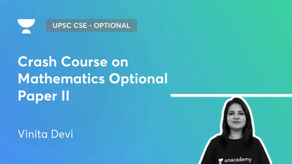 Upsc Cse Optional Crash Course On Mathematics Optional Paper Ii By Unacademy