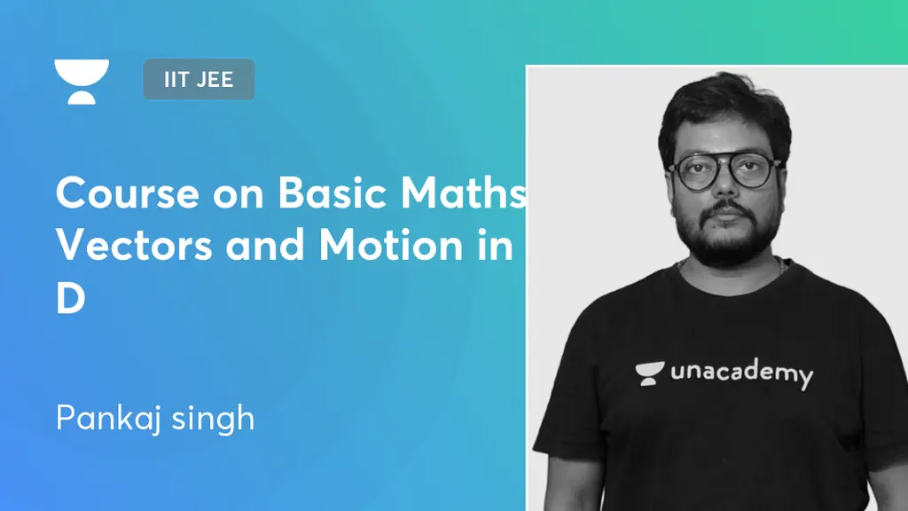 IIT JEE - Course on Basic Maths, Vectors and Motion in 1 D by Unacademy