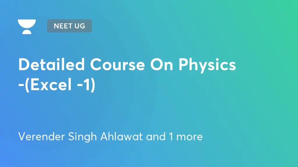 NEET UG - Detailed Course On Physics -(Excel -1) by Unacademy
