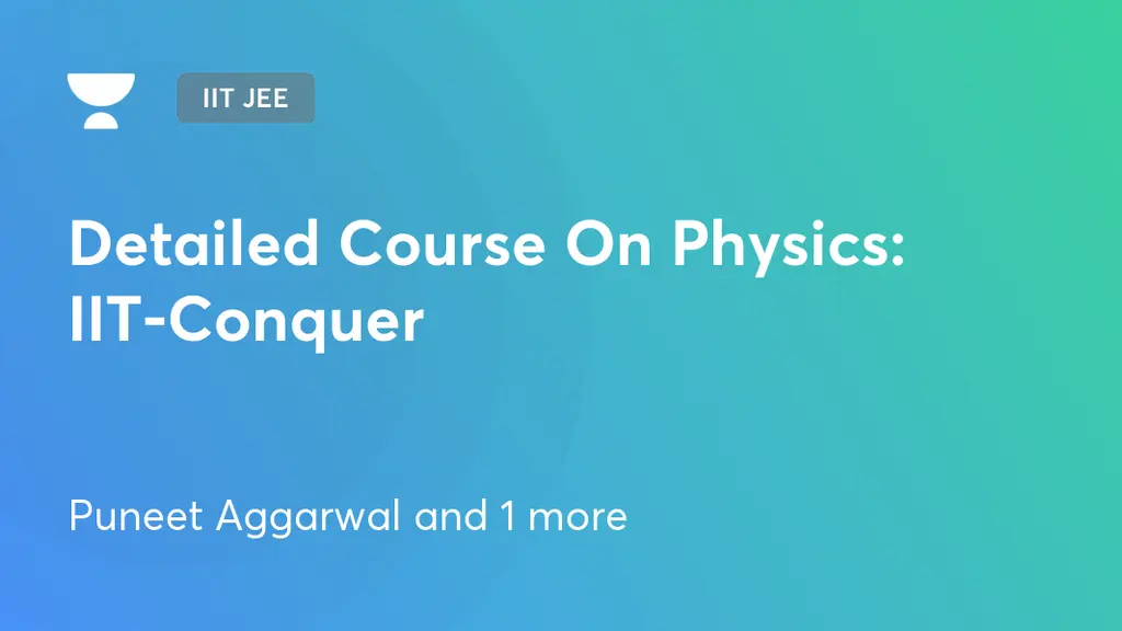 IIT JEE - Detailed Course On Physics: IIT-Conquer by Unacademy