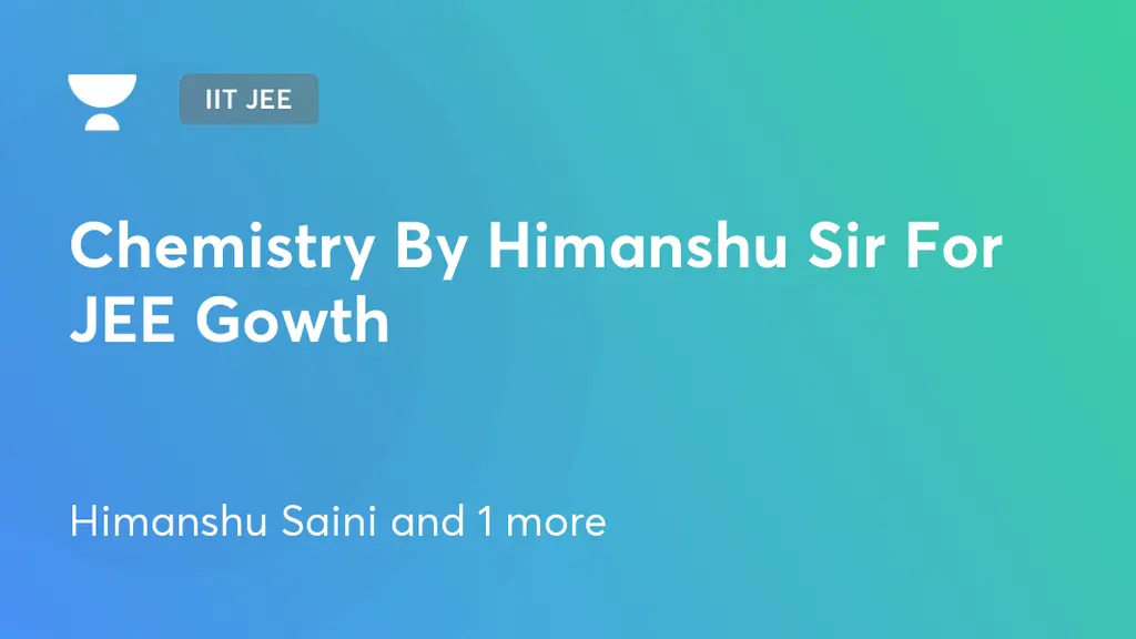 Iit Jee Chemistry By Himanshu Sir For Jee Gowth By Unacademy