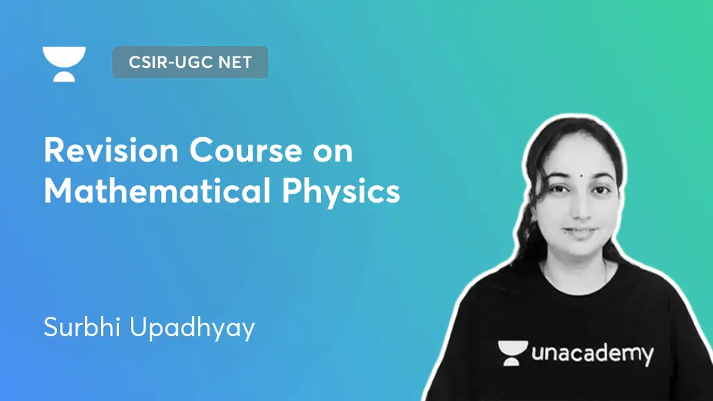 CSIR-UGC NET - Revision Course on Mathematical Physics by Unacademy