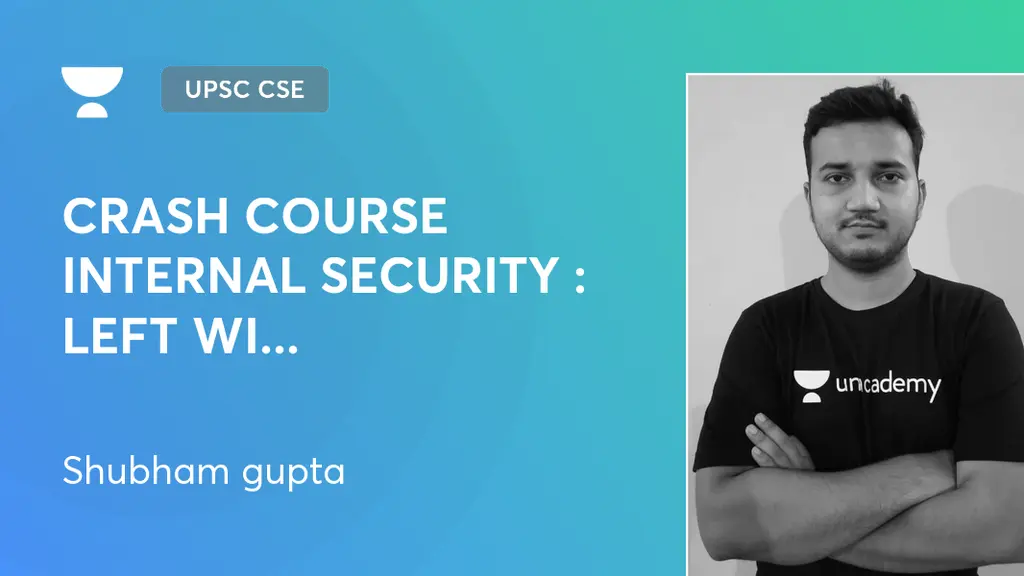 UPSC CSE - GS - CRASH COURSE INTERNAL SECURITY : LEFT WING EXTREMISM by Unacademy