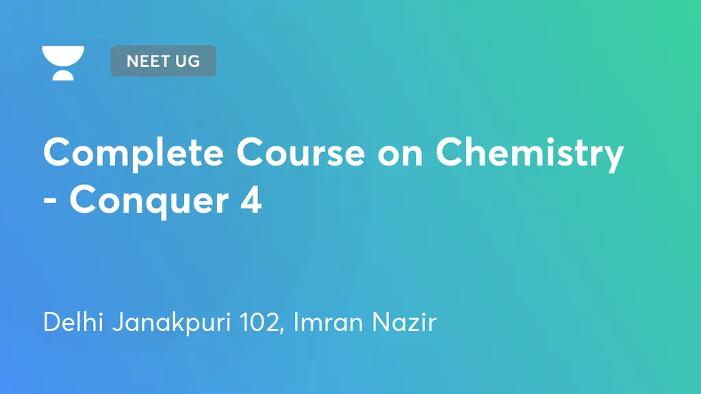 NEET UG - Complete Course on Chemistry - Conquer 4 by Unacademy