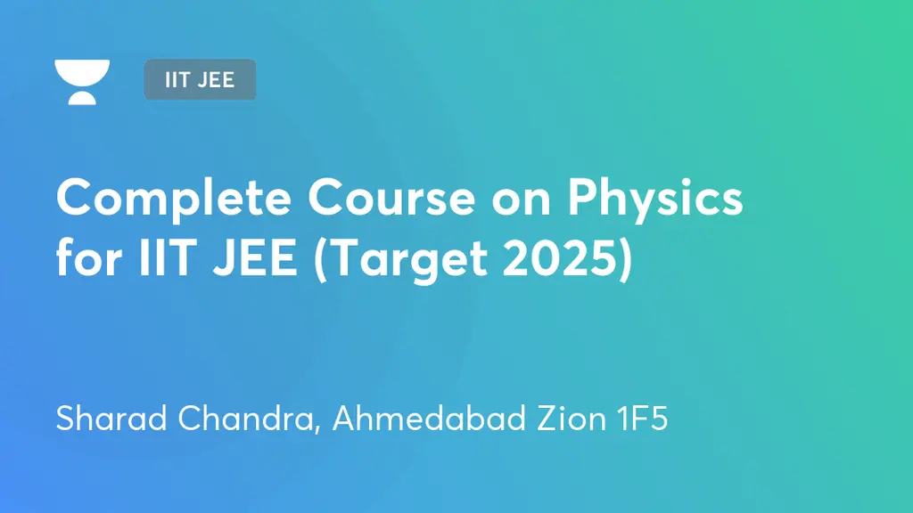 IIT JEE - Complete Course on Physics for IIT JEE Growth 1 by Unacademy