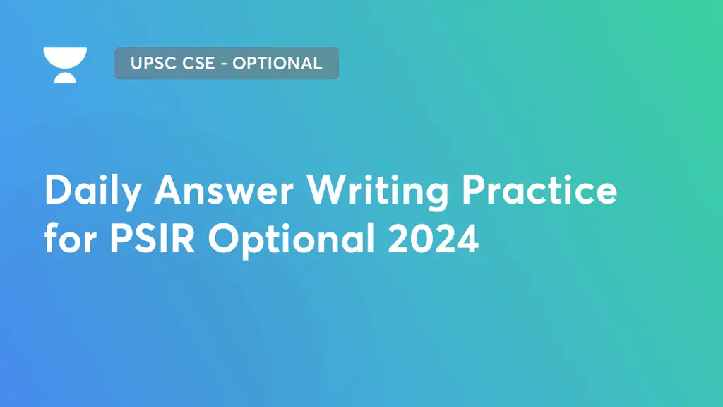 UPSC CSE - Optional - Daily Answer Writing Practice for PSIR Optional 2024 by Unacademy