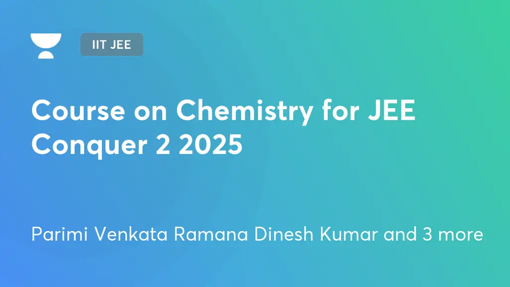 IIT JEE - Course on Chemistry for JEE Conquer 2 2025 by Unacademy