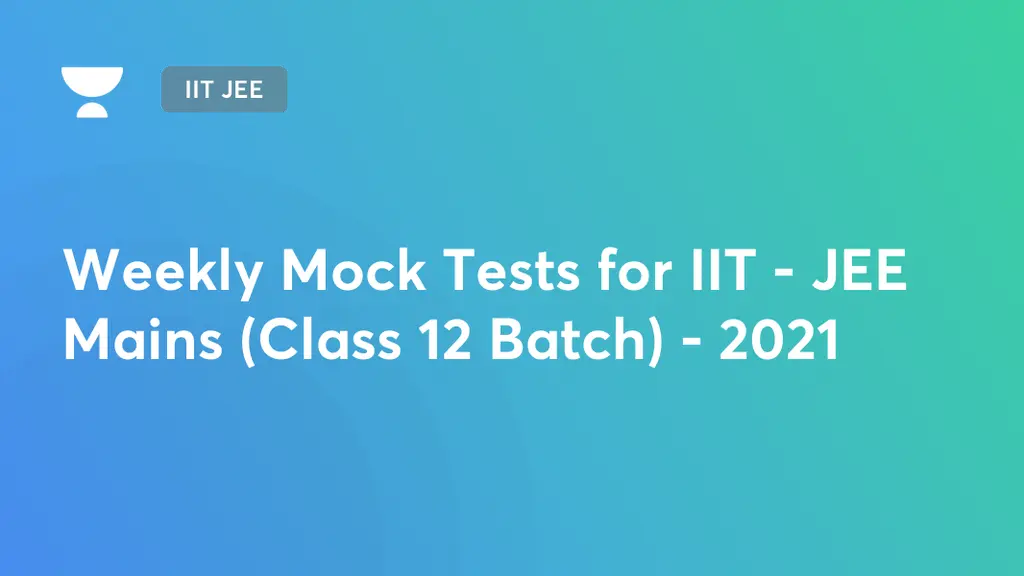 IIT JEE - Weekly Mock Tests for IIT - JEE Mains (Class 12 Batch) - 2021 ...
