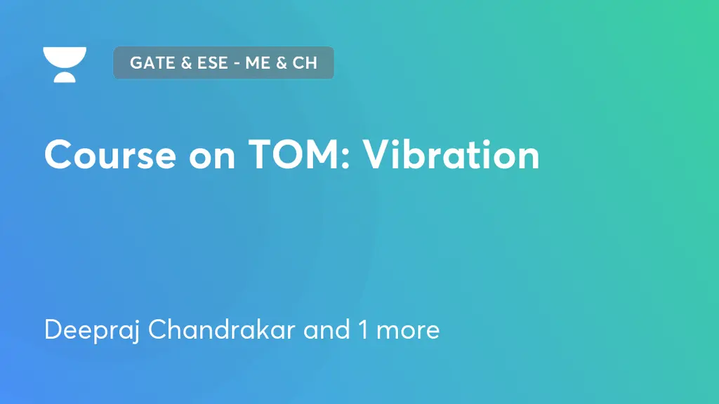 GATE & ESE - ME & CH - Course on TOM: Vibration by Unacademy