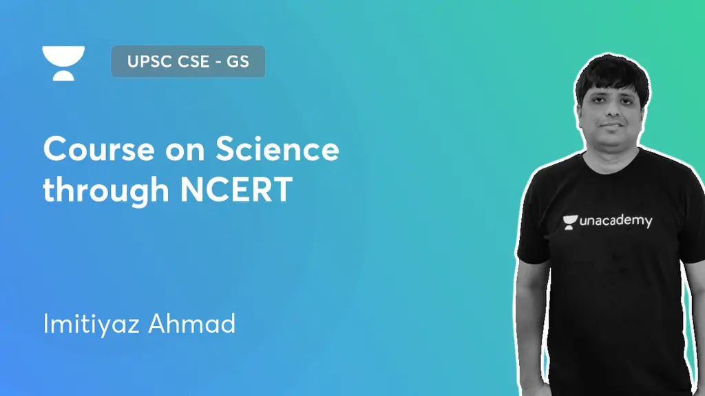 UPSC CSE - GS - Course on Science through NCERT by Unacademy