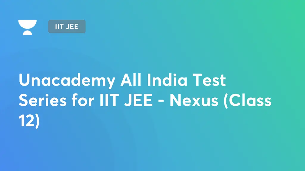 IIT JEE - Unacademy All India Test Series for IIT JEE - Nexus (Class 12 ...