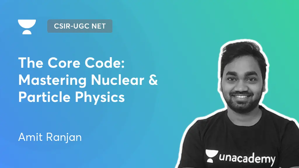 CSIR-UGC NET - The Core Code: Mastering Nuclear & Particle Physics by Unacademy