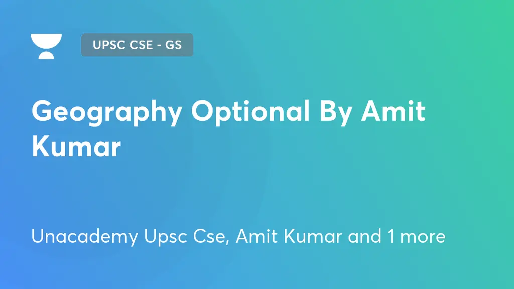 UPSC CSE - GS - Geography Optional By Amit Kumar by Unacademy