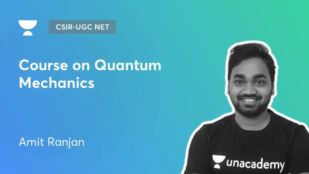 CSIR-UGC NET - Course on Quantum Mechanics by Unacademy