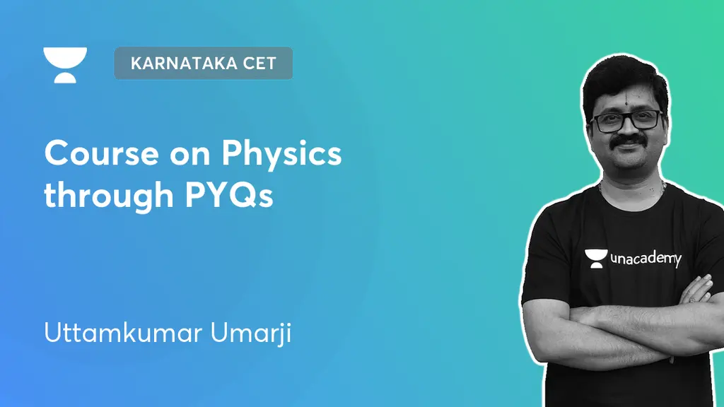 KCET/COMEDK (U GET)/Uni GAUGE - Course on Physics through PYQs by Unacademy