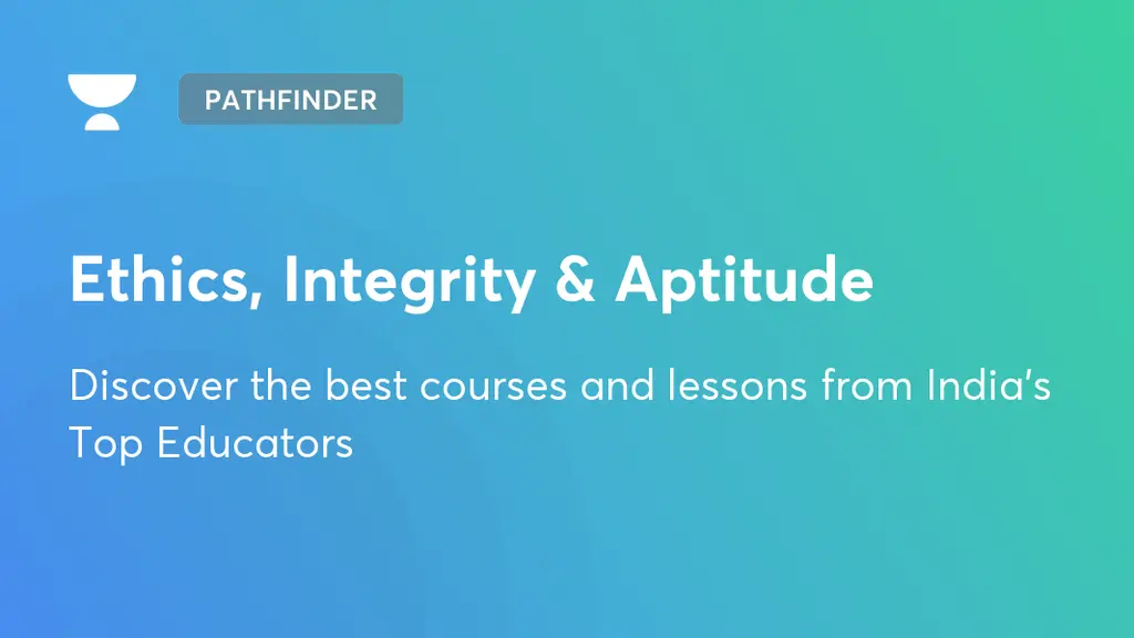 Ethics, Integrity & Aptitude | Pathfinder | Unacademy