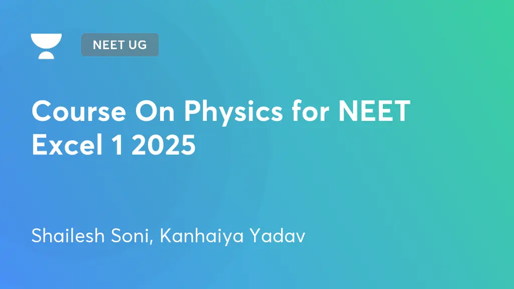 NEET UG - Course On Physics for NEET Excel 1 2025 by Unacademy