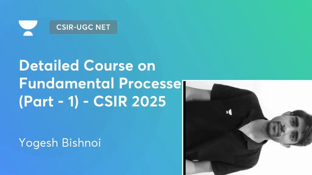 CSIR-UGC NET - Detailed Course on Fundamental Processes (Part - 1) - CSIR 2025 by Unacademy