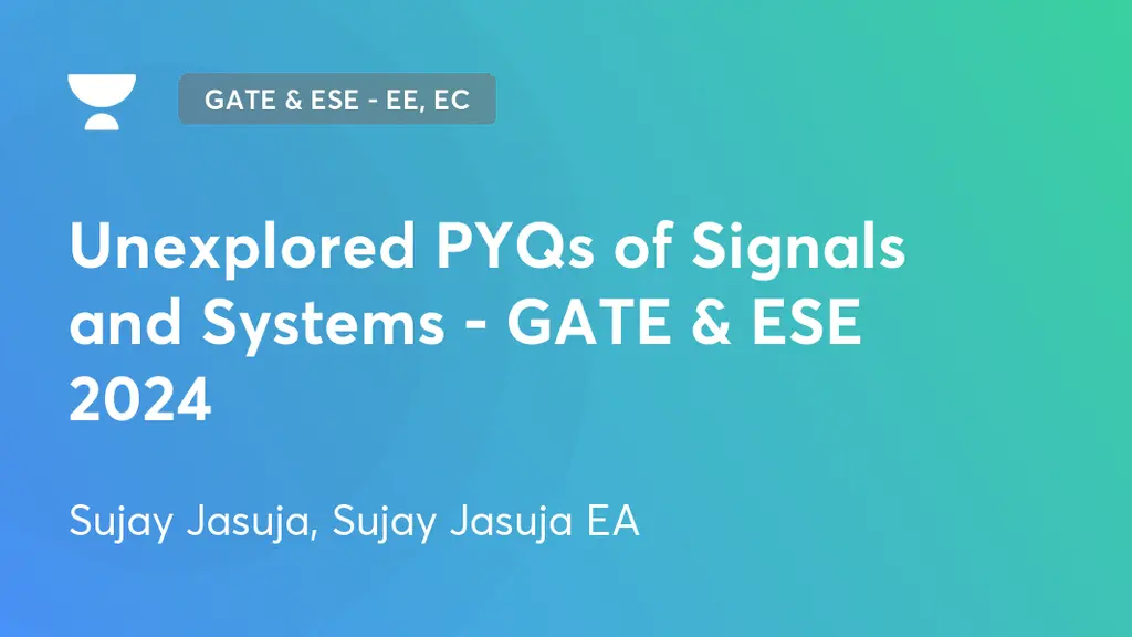GATE & ESE - EE, EC - Unexplored PYQs of Signals and Systems - GATE & ESE 2024 by Unacademy
