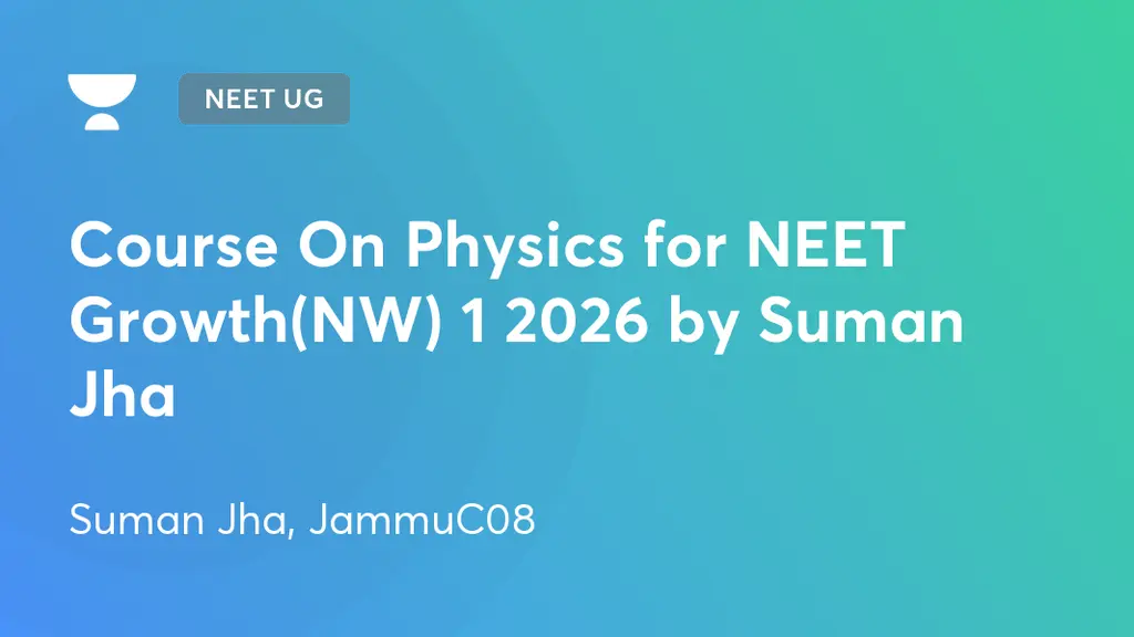 NEET UG - Course On Physics for NEET Growth(NW) 1 2026 by Suman Jha by ...