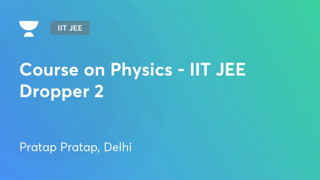 IIT JEE - Course on Physics - IIT JEE Dropper 2 by Unacademy