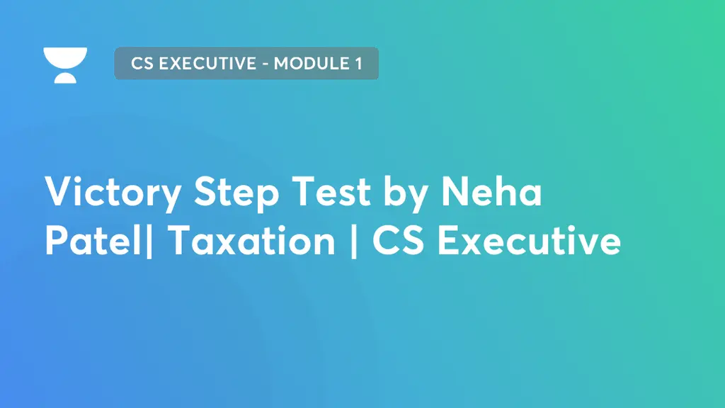 CS Executive - Module 1 - Victory Step Test by Neha Patel| Taxation ...