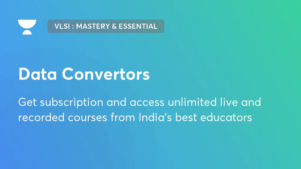 Data Convertors | VLSI : Mastery & Essential Concepts | Unacademy