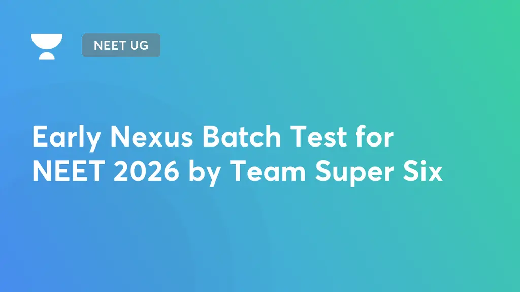 NEET UG - Early Nexus Batch Test for NEET 2026 by Team Super Six by ...