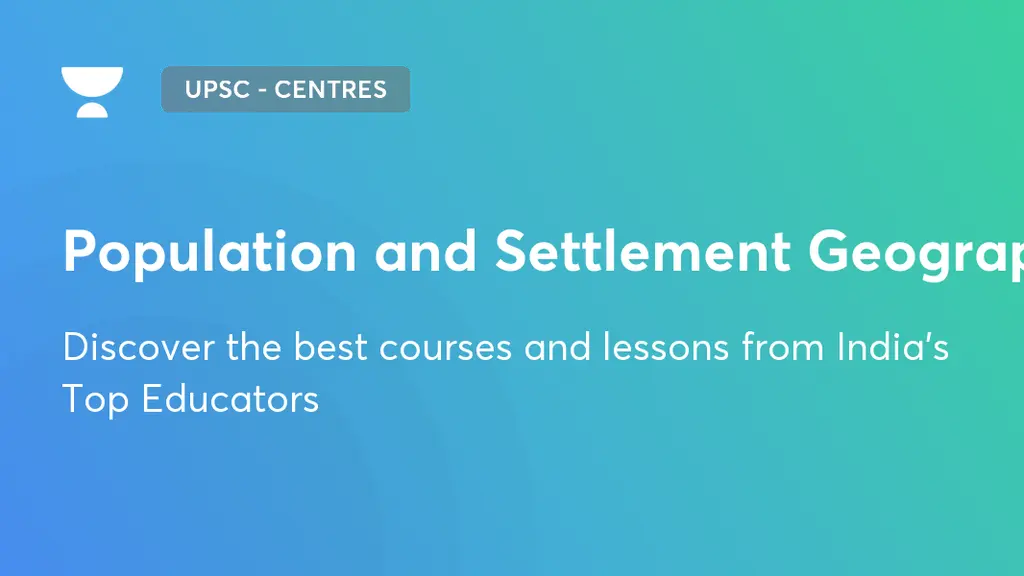 Population and Settlement Geography | UPSC - Centres | Unacademy